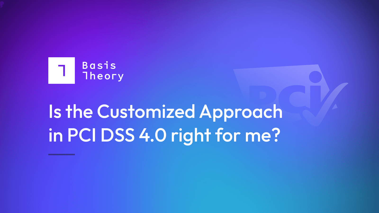 Is the Customized Approach in PCI DSS 4.0 right for me?